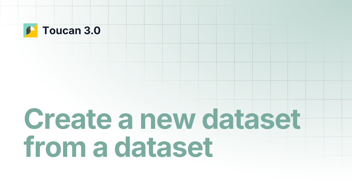 Create a new dataset from a dataset | Toucan 3.0