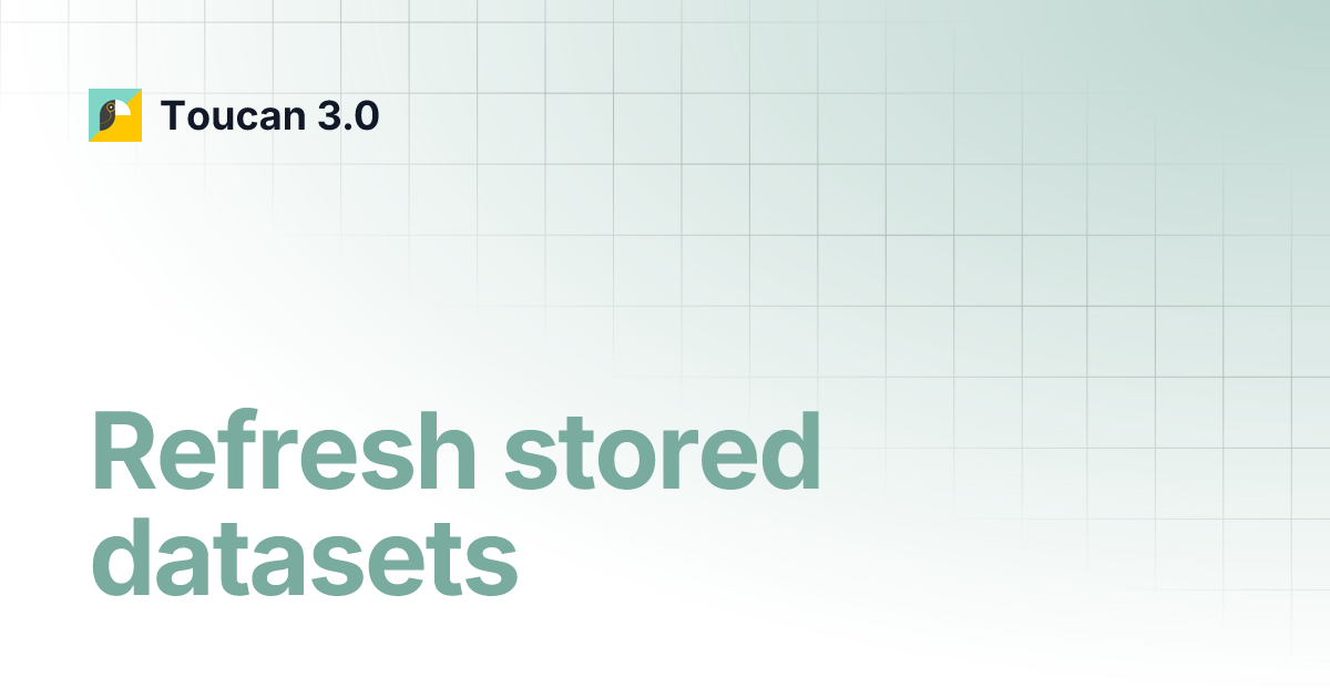 Refresh stored datasets | Toucan 3.0
