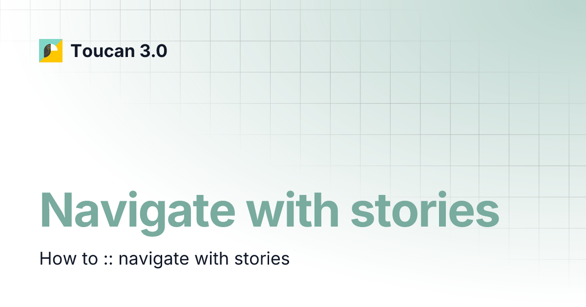 Navigate with stories | Toucan 3.0