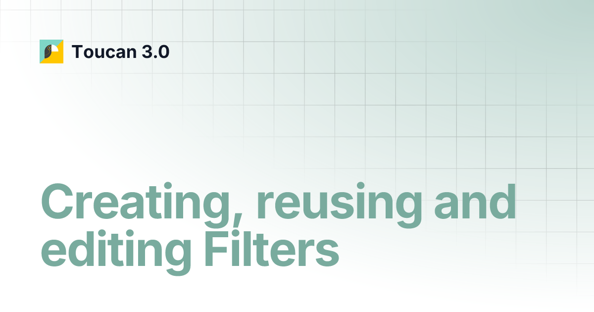 Creating, reusing and editing Filters | Toucan 3.0 Creating, reusing and editing Filters | Toucan 3.0